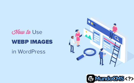 Cómo usar imágenes WebP en WordPress (3 métodos) - MundoCMS